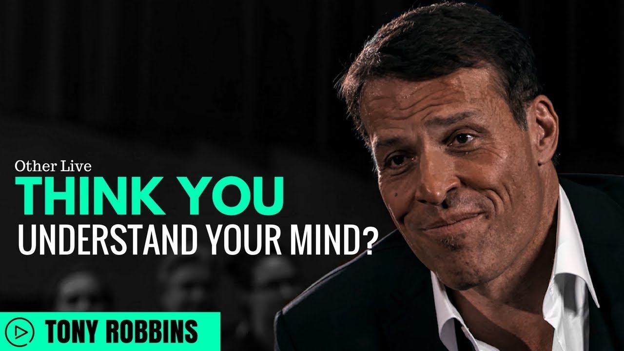 Tony Robbins: Think You Understand Your Mind? ( Tony Robbins Mindset ...