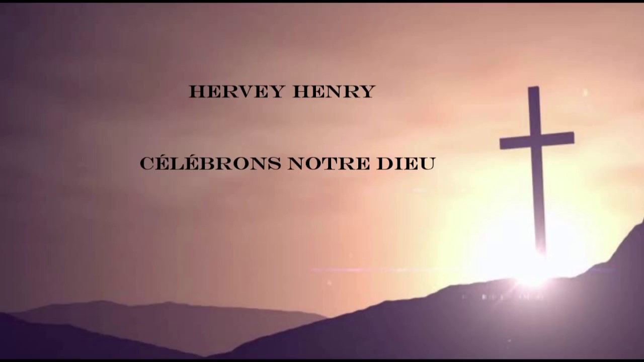 ALBUM Célébrons notre Dieu - Hervey HENRY - YouTube