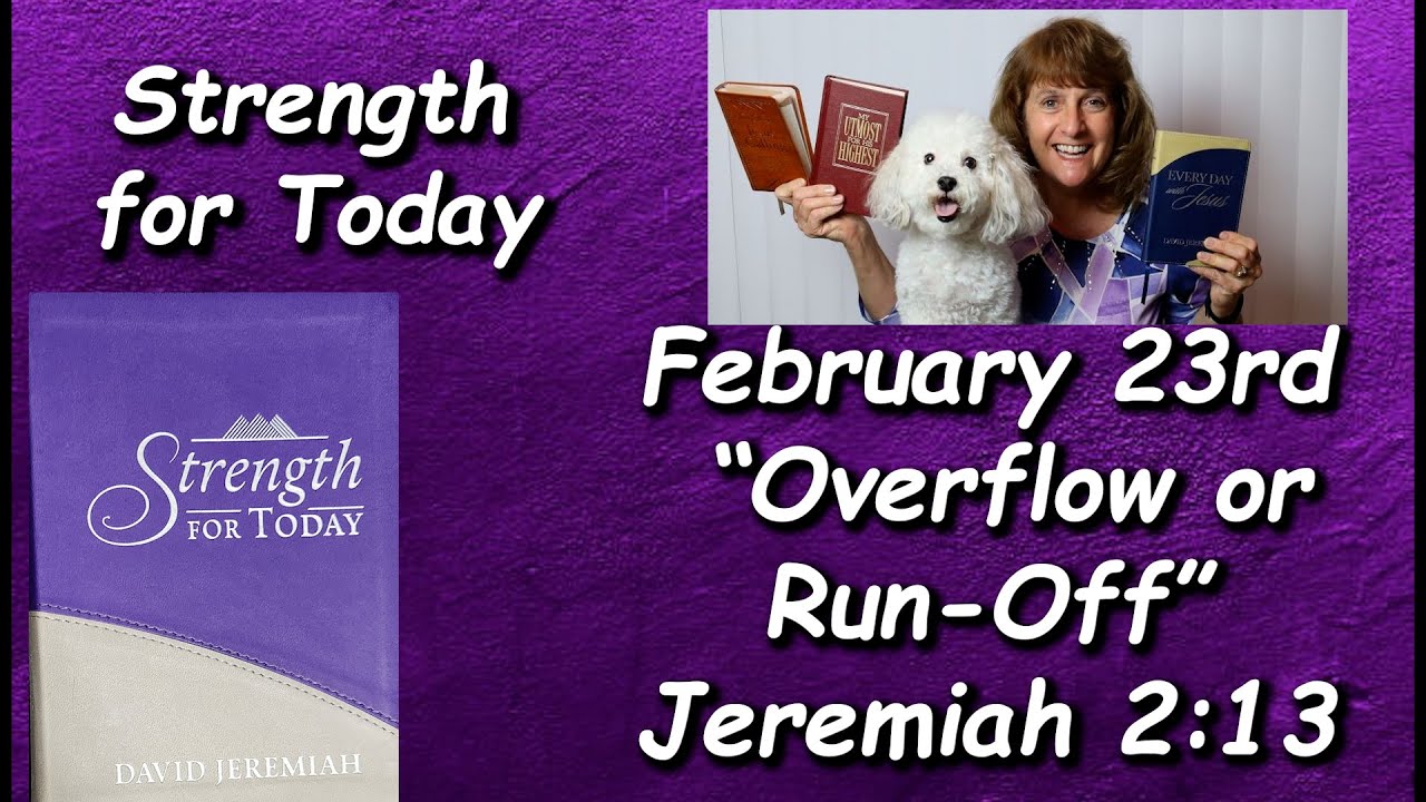 “Strength for Today” for 2-23 “Overflow or Run-Off” Read by Nancy Stallard Based on Jeremiah 2: ...