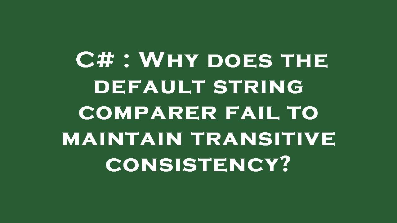 C# : Why does the default string comparer fail to maintain transitive ...