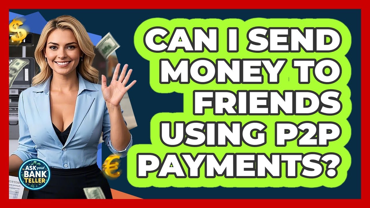 Can I Send Money To Friends Using P2P Payments? - Ask Your Bank Teller ...