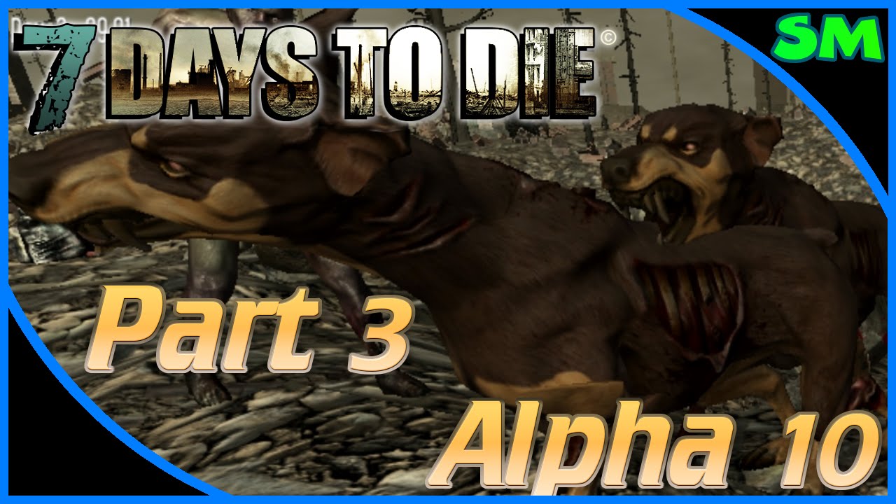 7 Days to Die Alpha 10 - Part 3 "DOGS!!" (Single Player)(Let's Play ...