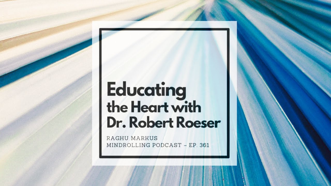 Mindrolling – Raghu Markus – Ep. 361 – Educating the Heart with Dr ...