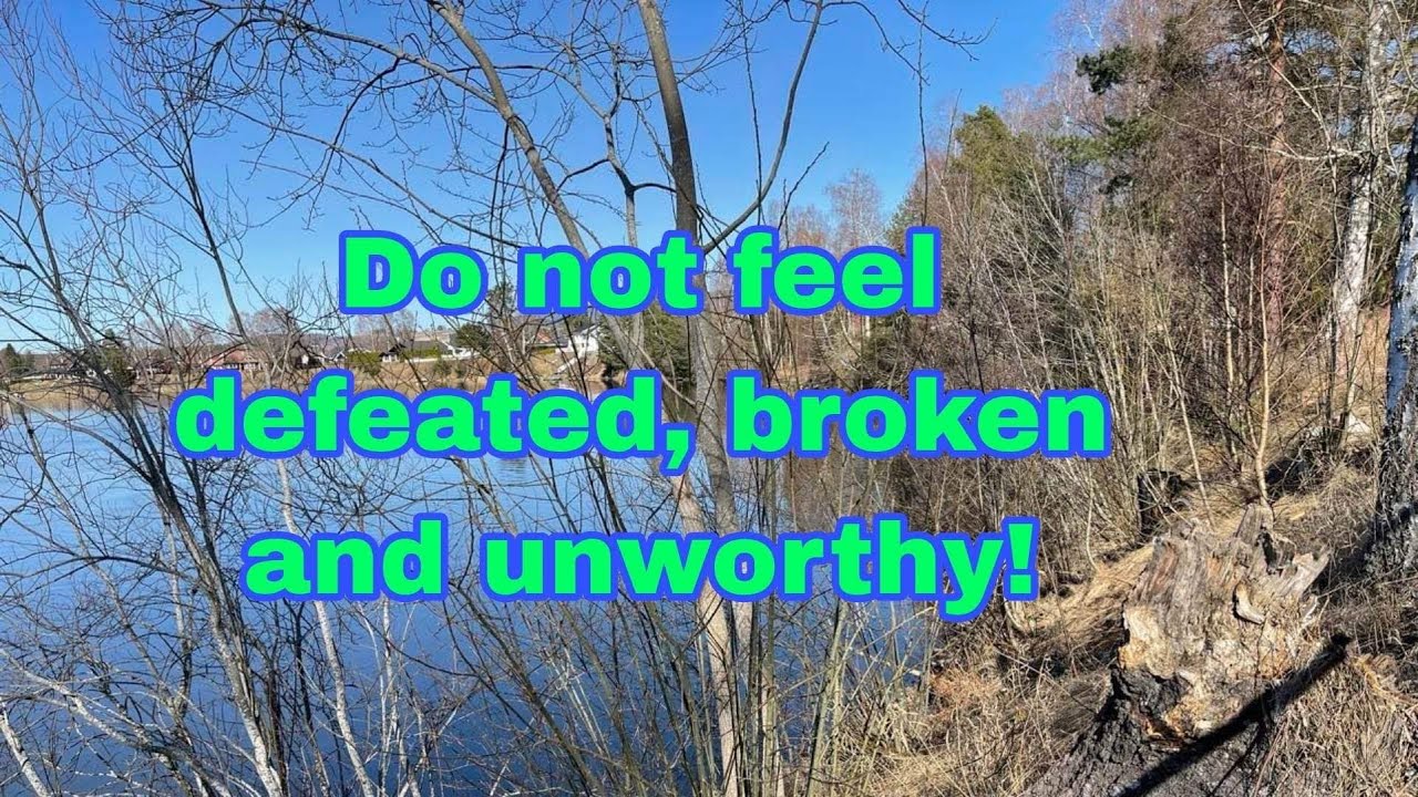 Do not feel defeated, broken and unworthy! - YouTube