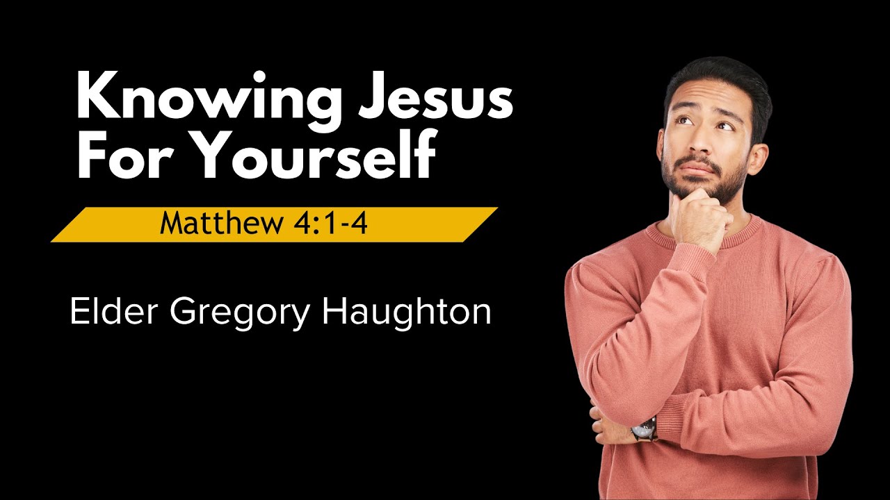 Knowing Jesus for yourself | Matthew 4:1-4 | 01-06-24 | Elder Gregory ...