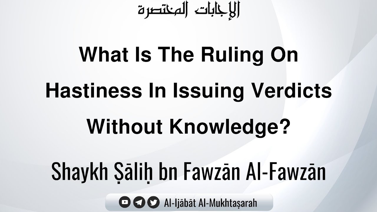 What Is The Ruling On Hastiness In Issuing Verdicts Without Knowledge ...