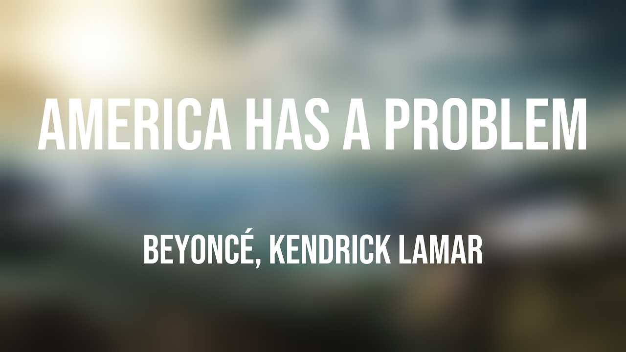 AMERICA HAS A PROBLEM - Beyoncé, Kendrick Lamar ^Lyric Video^ 🌱 - YouTube