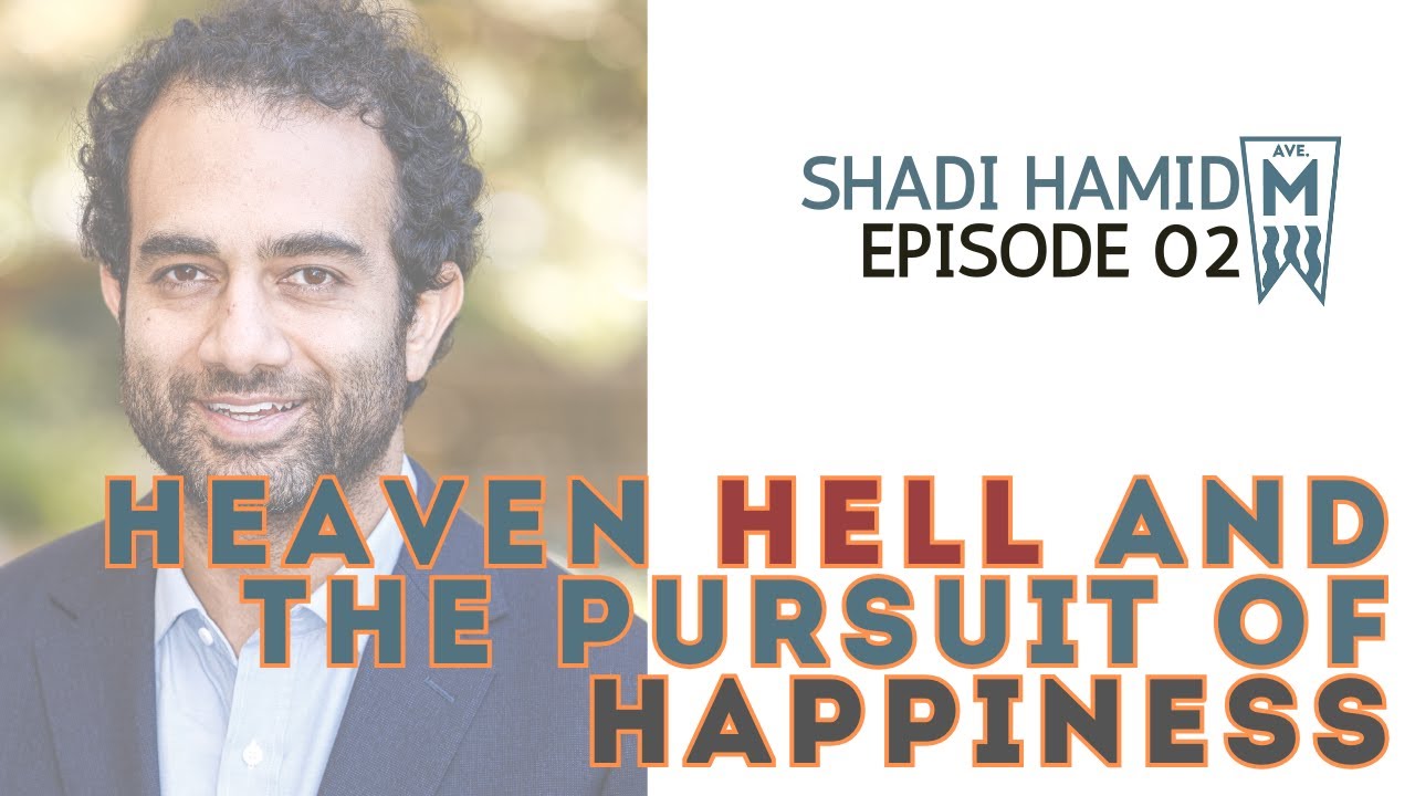 Episode 02: Shadi Hamid - Heaven, Hell, and The Pursuit of Happiness ...