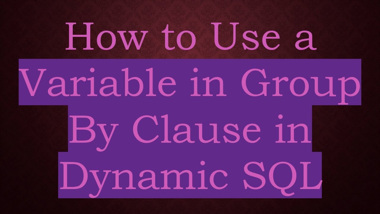 How To Use A Variable In Group By Clause In Dynamic Sql Youtube