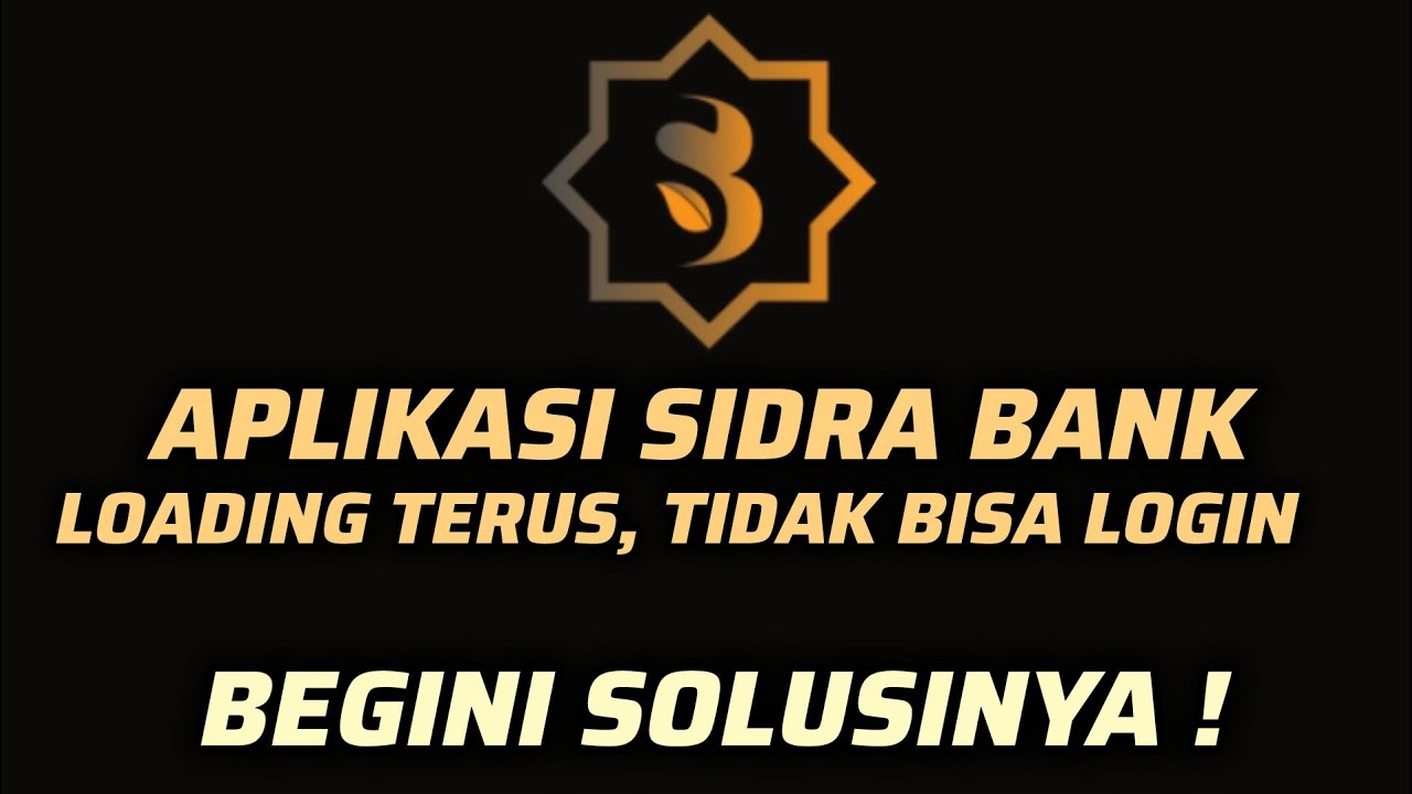SOLUSI TIDAK BISA LOGIN KE AKUN SIDRA BANK, APLIKASI SIDRA BANK LOADING TERUS | SIDRA BANK ...
