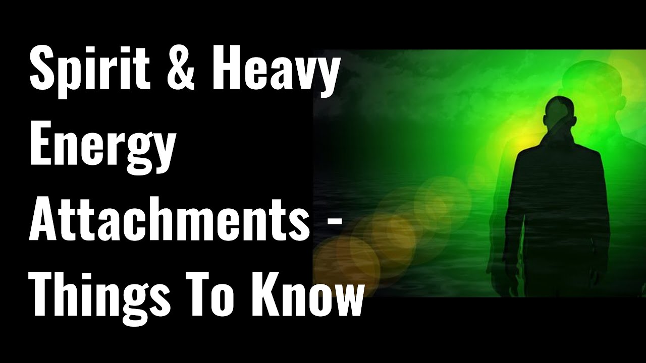 Spirit & Heavy Energy Attachments - Things To Know (Spiritual Awakening ...