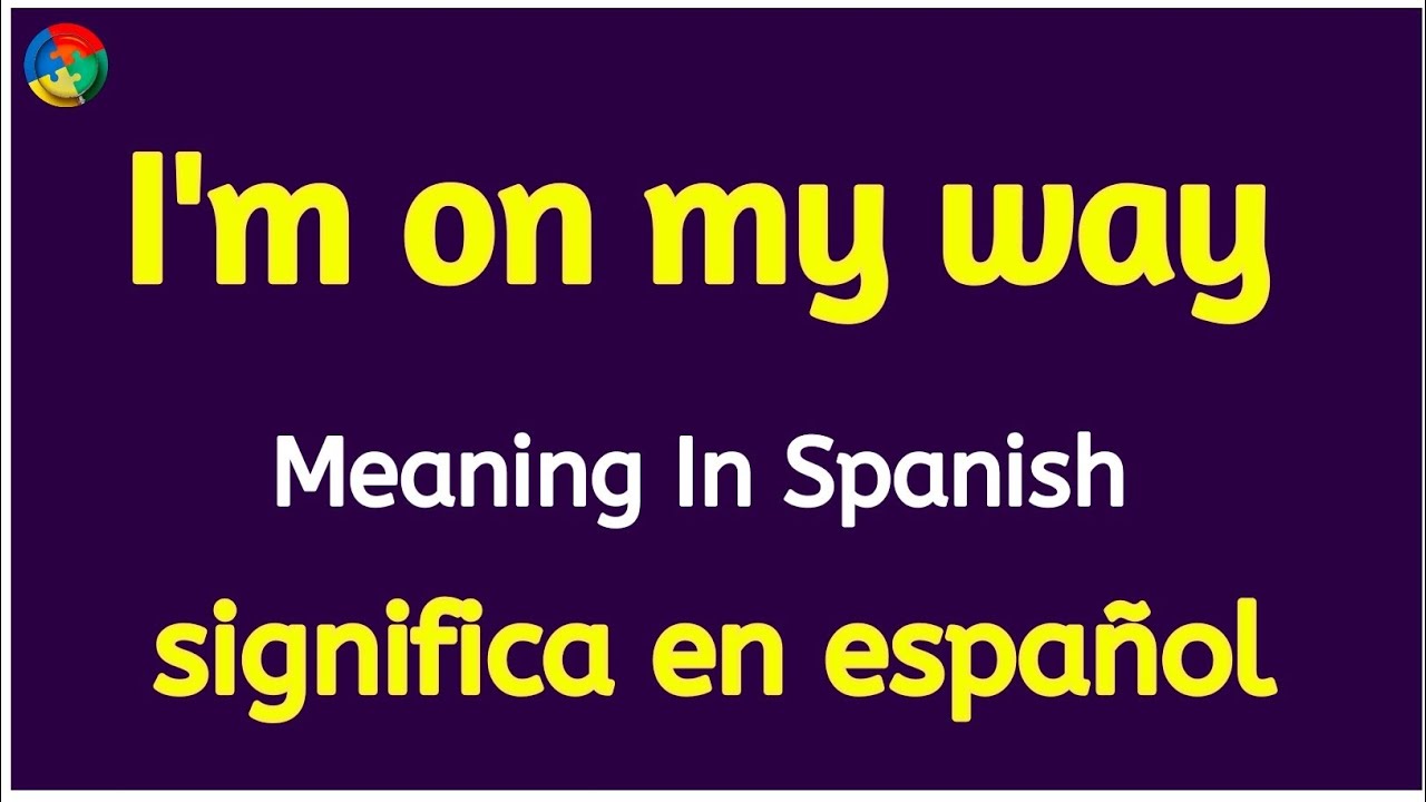I'm on my way - meaning In Spanish || I'm on my way - que significa en ...