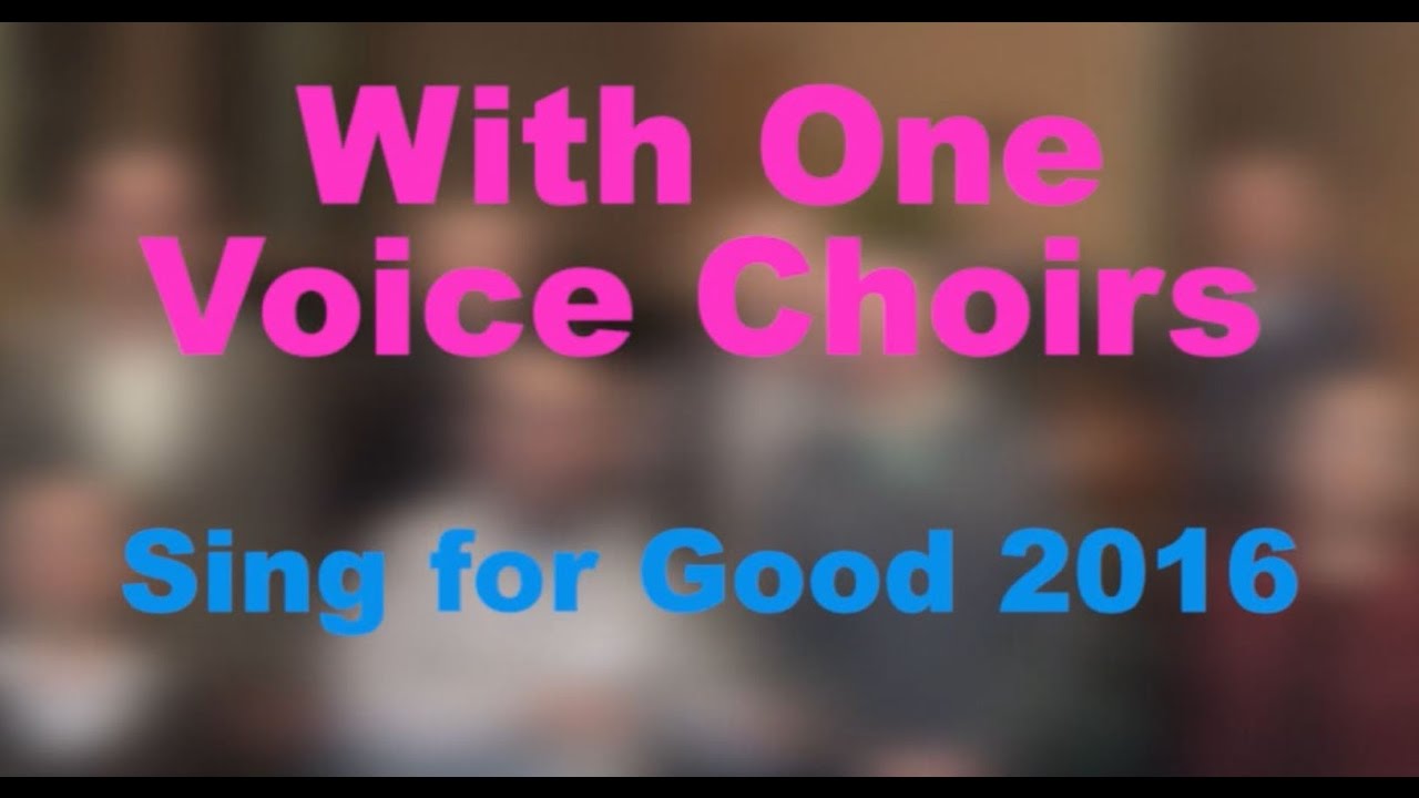 With One Voice Choirs - Singing for Good - YouTube