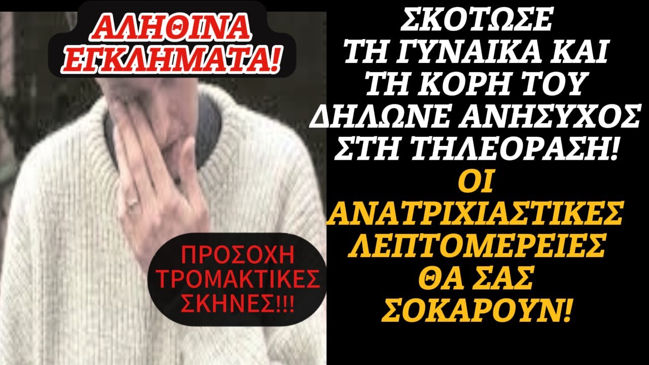 ΣΚΟΤΩΣΕΤΗ ΓΥΝΑΙΚΑ ΚΑΙ ΤΗ ΚΟΡΗ ΤΟΥ ΔΗΛΩΝΕ ΑΝΗΣΥΧΟΣ ΣΤΗ ΤΗΛΕΟΡΑΣΗ!ΟΙ ...