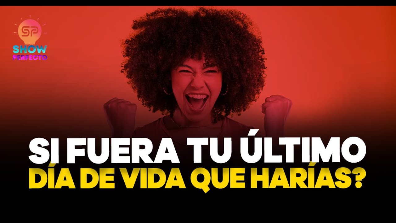 SI FUERA TU ULTIMO DÍA DE VIDA, ¿QUÉ HARIAS? | EL SHOW PERFECTO - YouTube