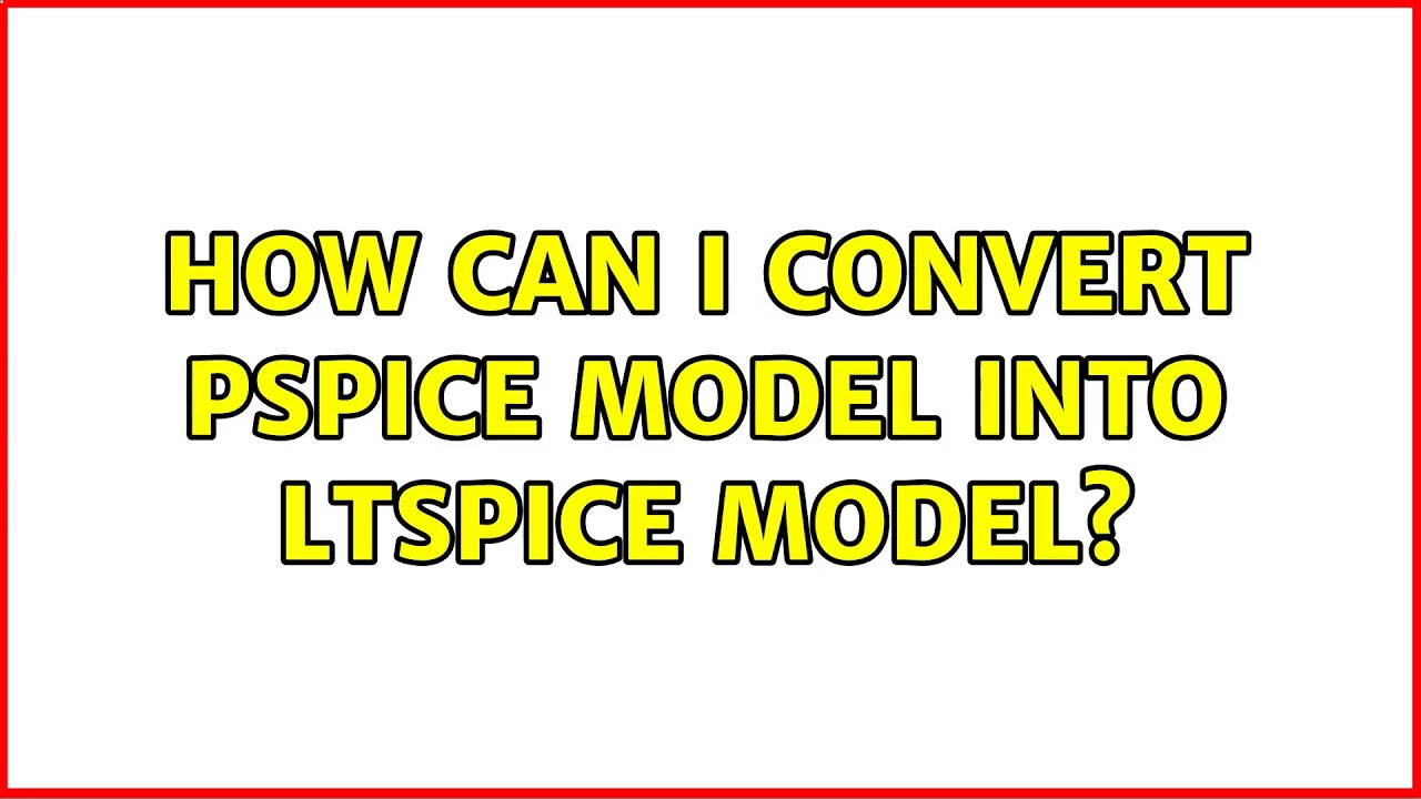 How can I convert PSpice model into LTSpice Model? (2 Solutions ...