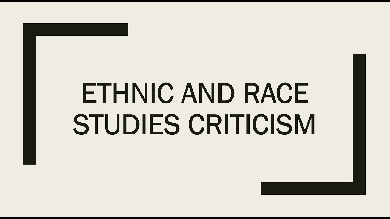 Ethnic and Race Studies Criticism - YouTube