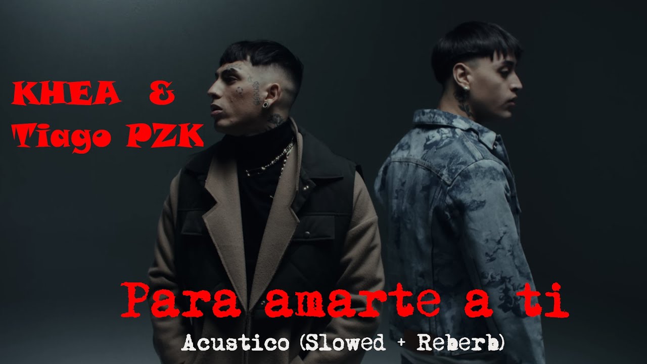 KHEA, Tiago PZK - Para Amarte A Ti (Acustico Slowed + Reberb) - YouTube