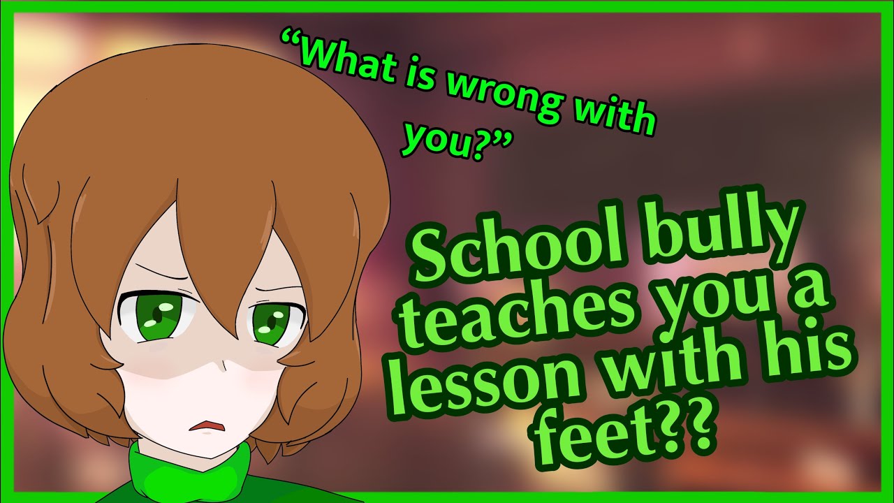 [M4M] school bully teaches you a lessen with his feet?! (Degrading ...