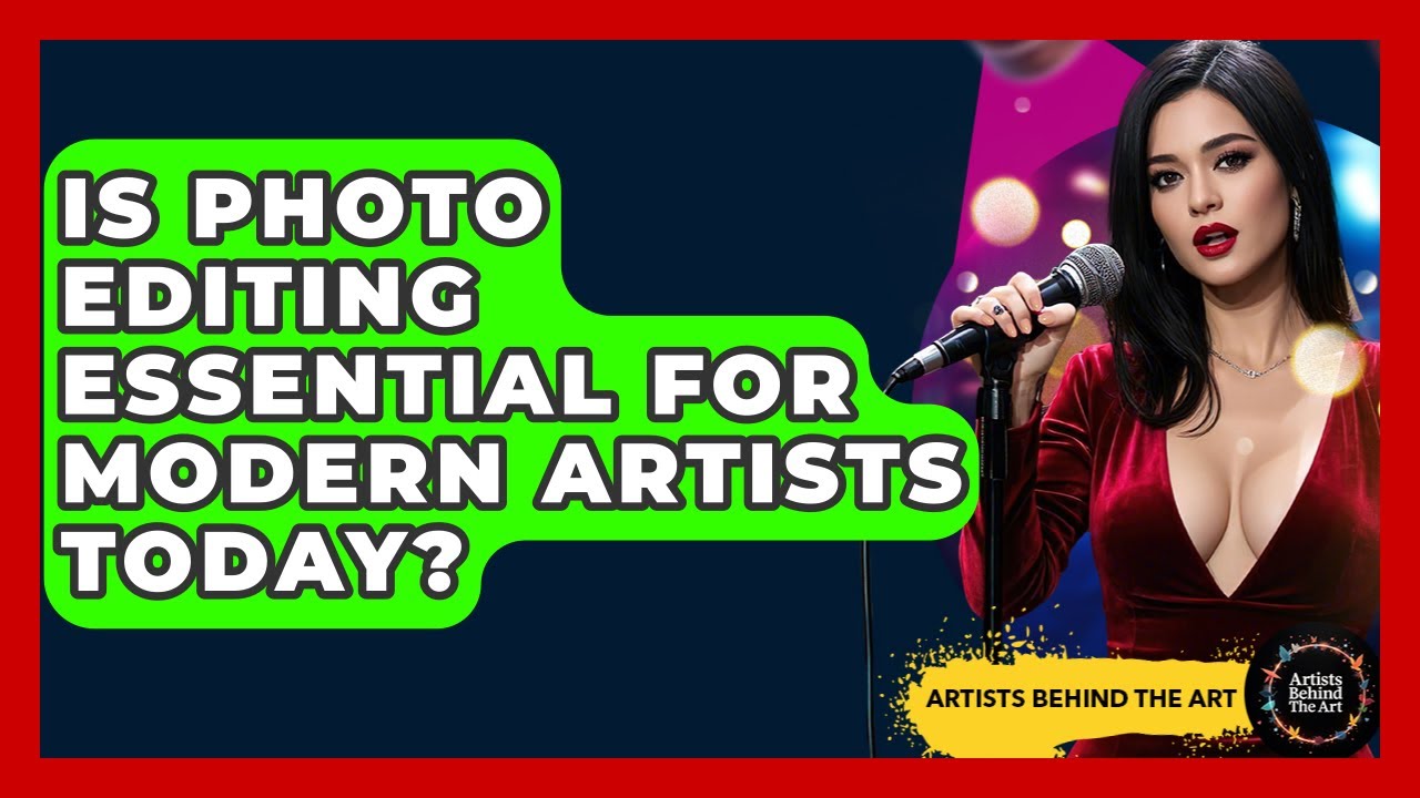 Is Photo Editing Essential for Modern Artists Today? | Artists Behind ...