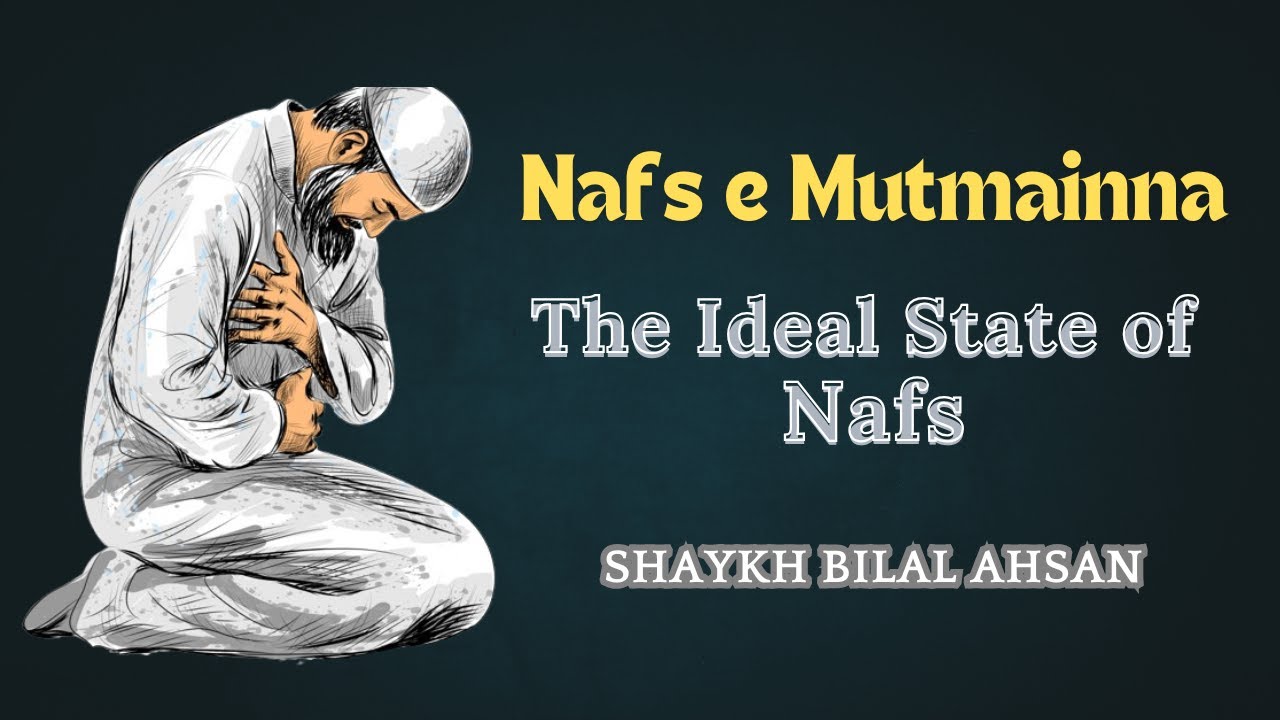 Nafs e Mutmainna: The Ideal State of Nafs - Shaykh Bilal Ahsan - YouTube