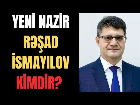 Yeni nazir Rəşad İsmayılov kimdir? SON XƏBƏRLƏR SON DƏQİQƏ XƏBƏRLƏRİ