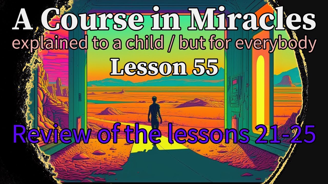 Lesson 55: Review of the lessons 21-25. ACIM explained to a child (but ...