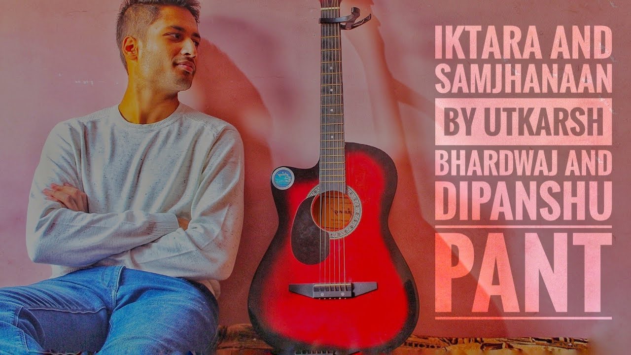 IKTARA - SAMJHAWAN- GUITAR COVER BY UTKARSH BHARDWAJ AND DIPANSHU PANT ...