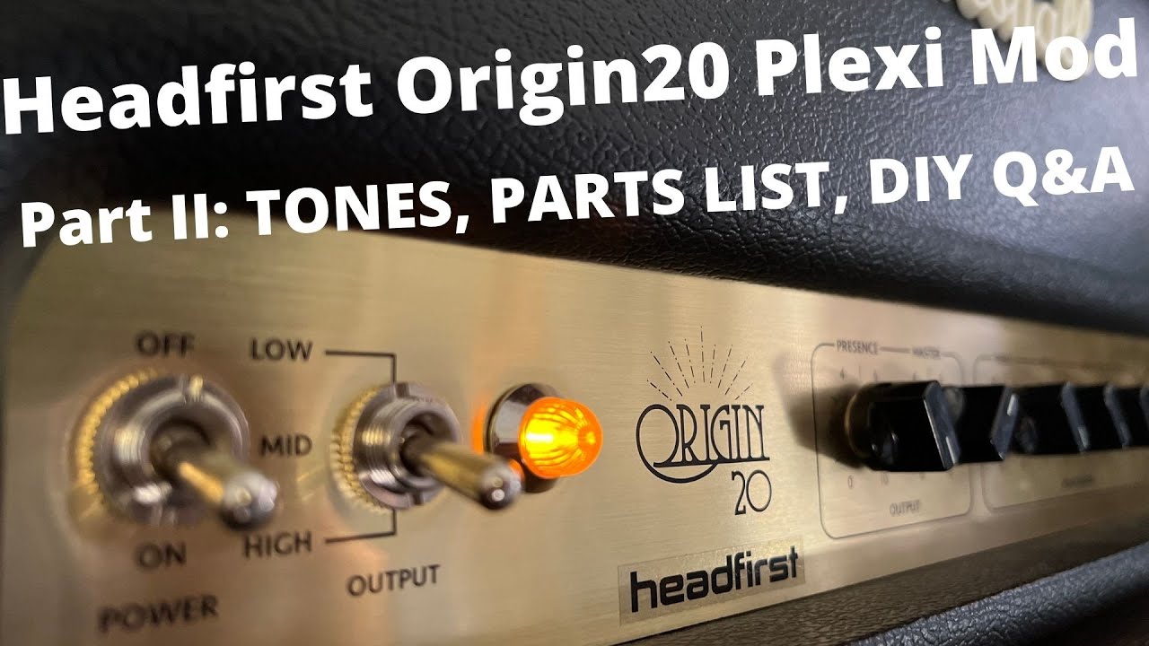 Headfirst Origin20 Plexi Mod Part II - TONES, PARTS LIST, DIY Q&A ...