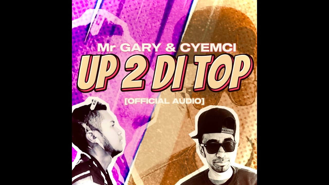 CYEMCI & Mr GARY - UP 2 DI TOP (Audio) - YouTube