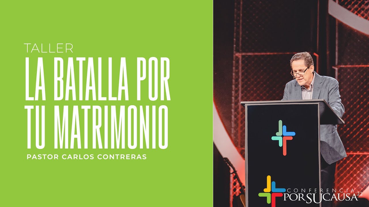 La batalla por tu matrimonio - Pastor Carlos Contreras | Por Su Causa ...