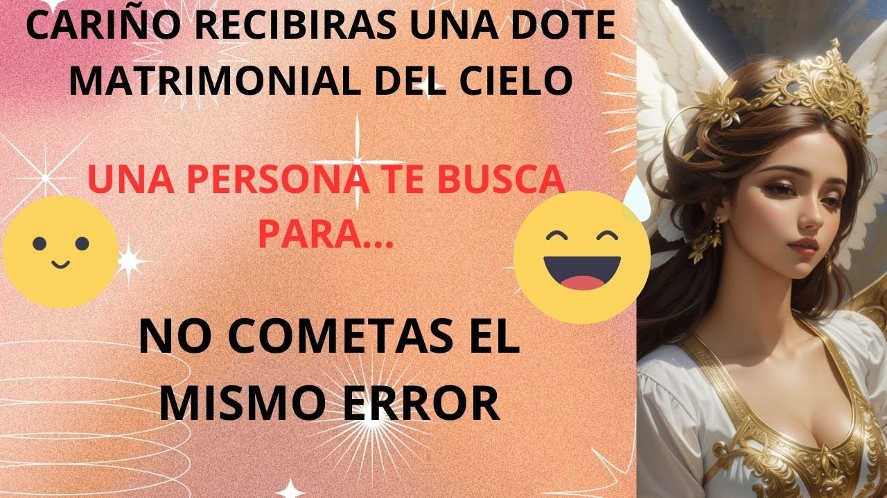 CARIÑO RECIBIRAS UNA DOTE MATRIMONIAL DEL CIELO, UNA PERSONA TE BUSCA ...