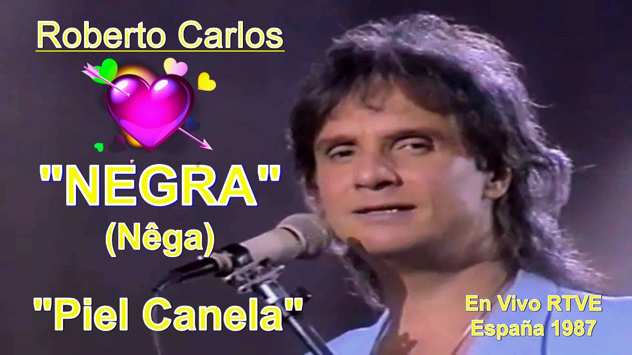 ROBERTO CARLOS - NEGRA ''Piel Canela En Vivo Los Angeles 1988'' - YouTube