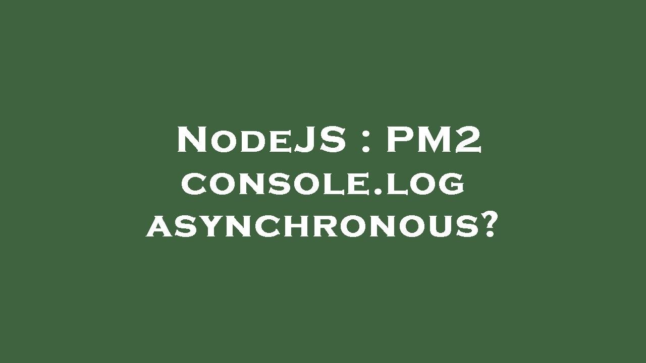 NodeJS PM2 Console log Asynchronous YouTube NodeJS PM2 Console log Asynchronous YouTube