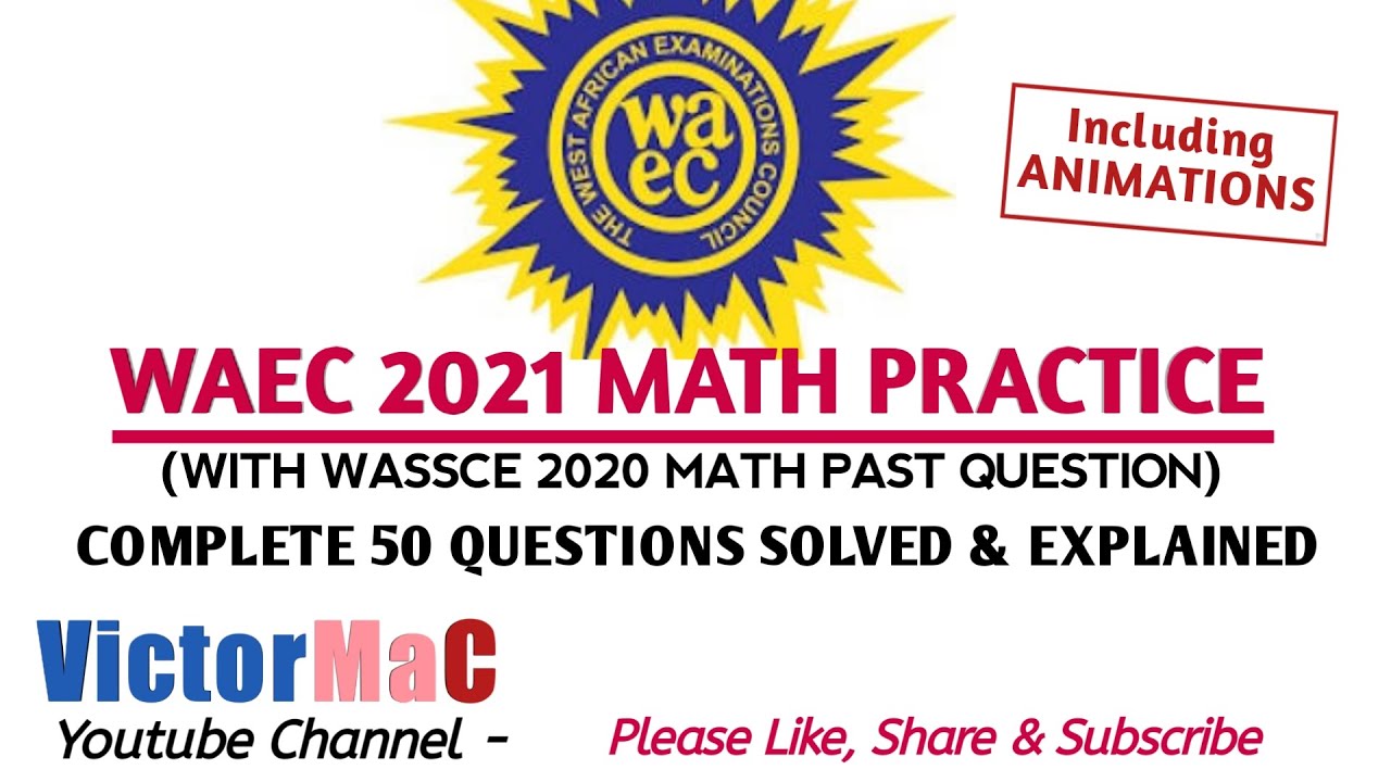 WAEC 2021 MATH PRACTICE - Complete 50 Questions Solved on WASSCE 2020 ...