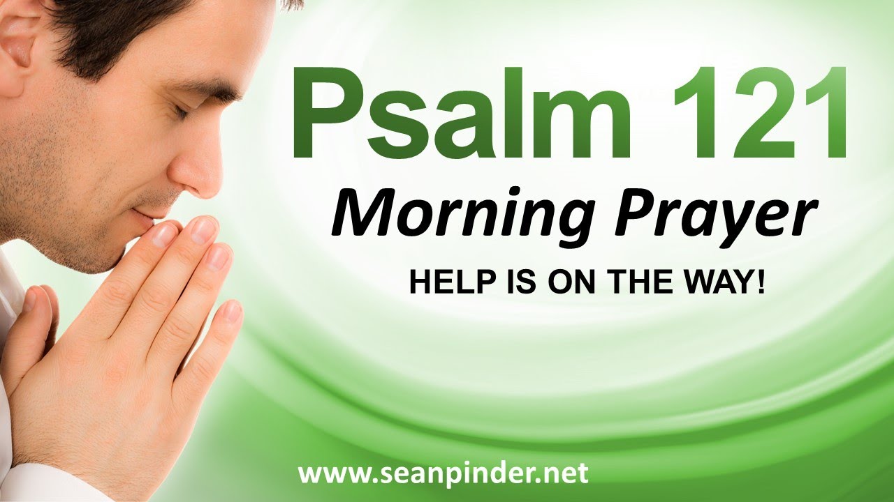 HELP IS ON THE WAY PSALMS 121 Morning Prayer To Start Your Day YouTube HELP IS ON THE WAY PSALMS 121 Morning Prayer To Start Your Day YouTube