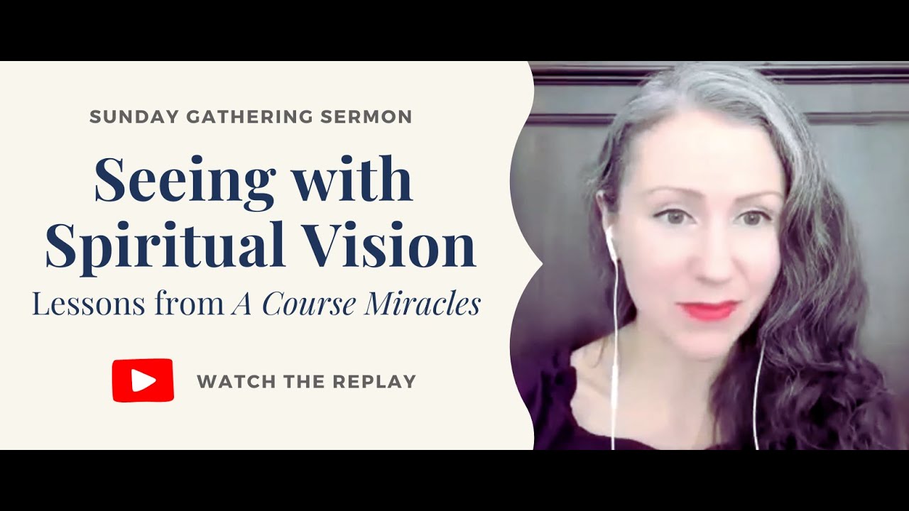 Seeing with Spiritual Vision: Lessons from A Course in Miracles (Sunday ...