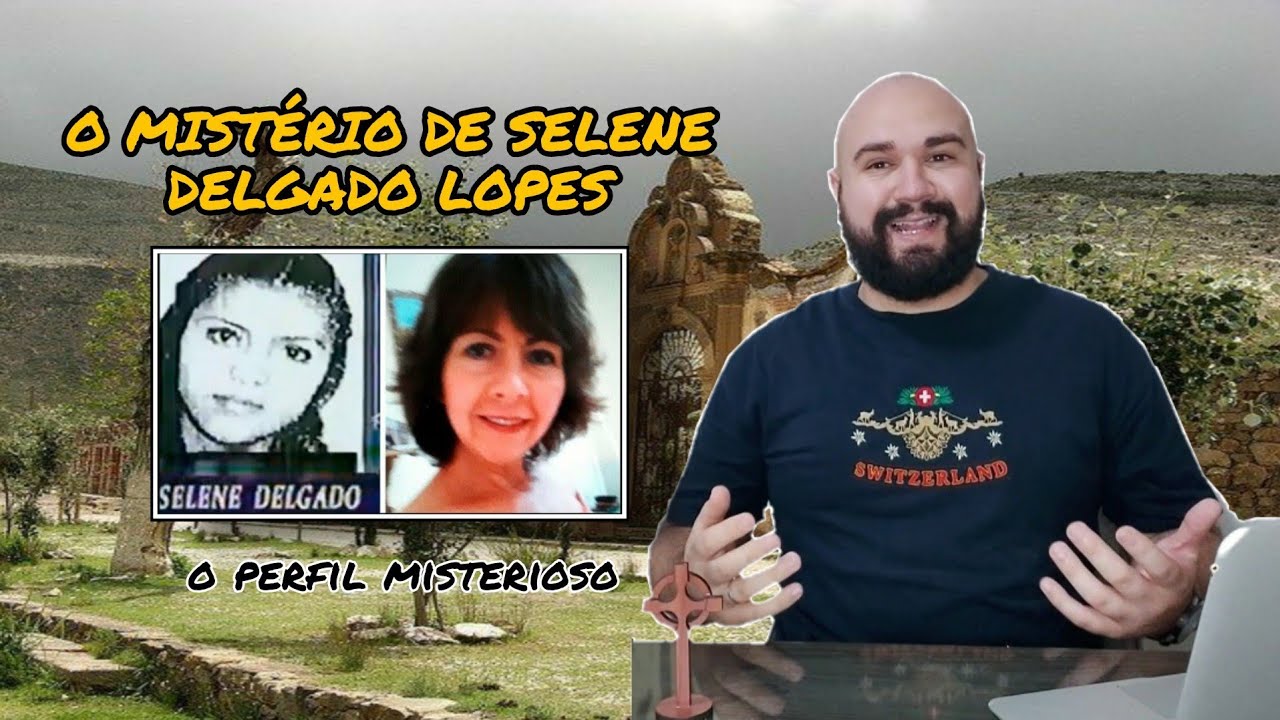 SELENE DELGADO LOPES - O PERFIL MISTERIOSO | A VERDADEIRA HISTÓRIA ...