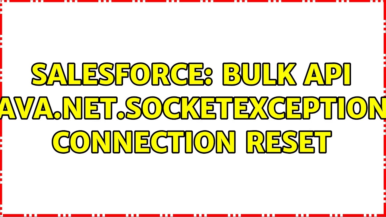Salesforce Bulk Api Socketexception Connection Reset Youtube
