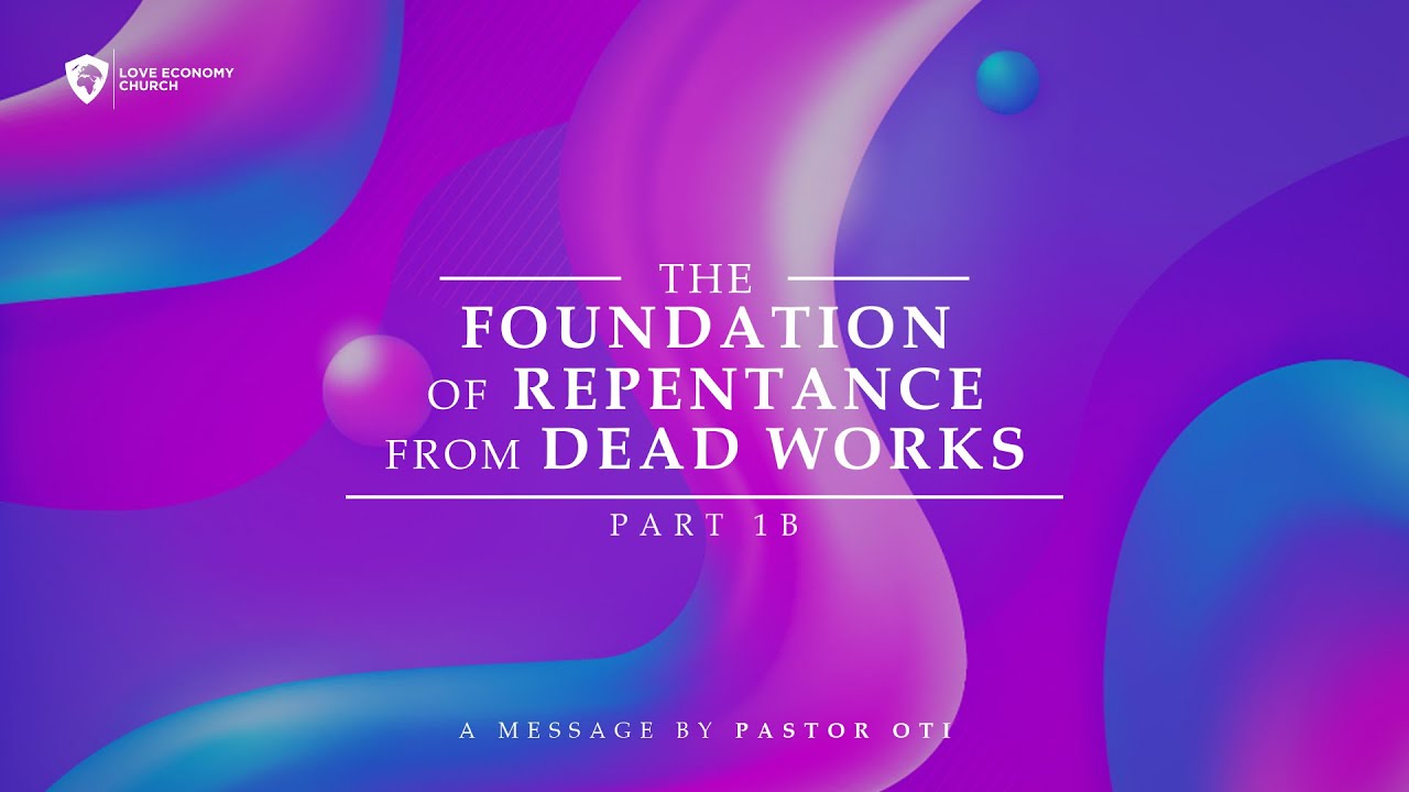 THE FOUNDATION OF REPENTANCE FROM DEAD WORKS PART 1B BY PASTOR OTI ...