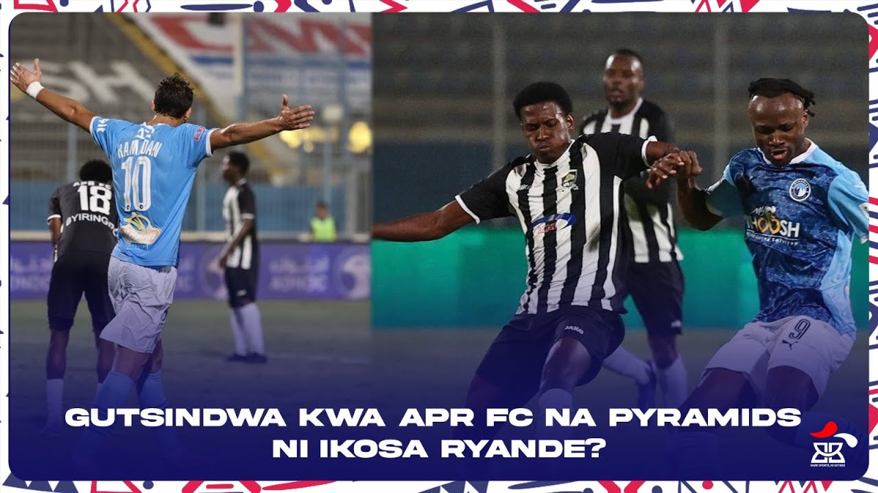 GUTSINDWA KWA APR FC VS PYRAMIDS NI IKOSA RYANDE? APR? ABANYAMUPIRA ...
