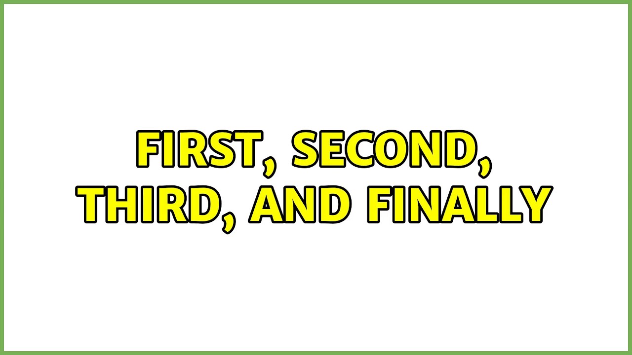 First, Second, Third, and Finally (3 Solutions!!) - YouTube