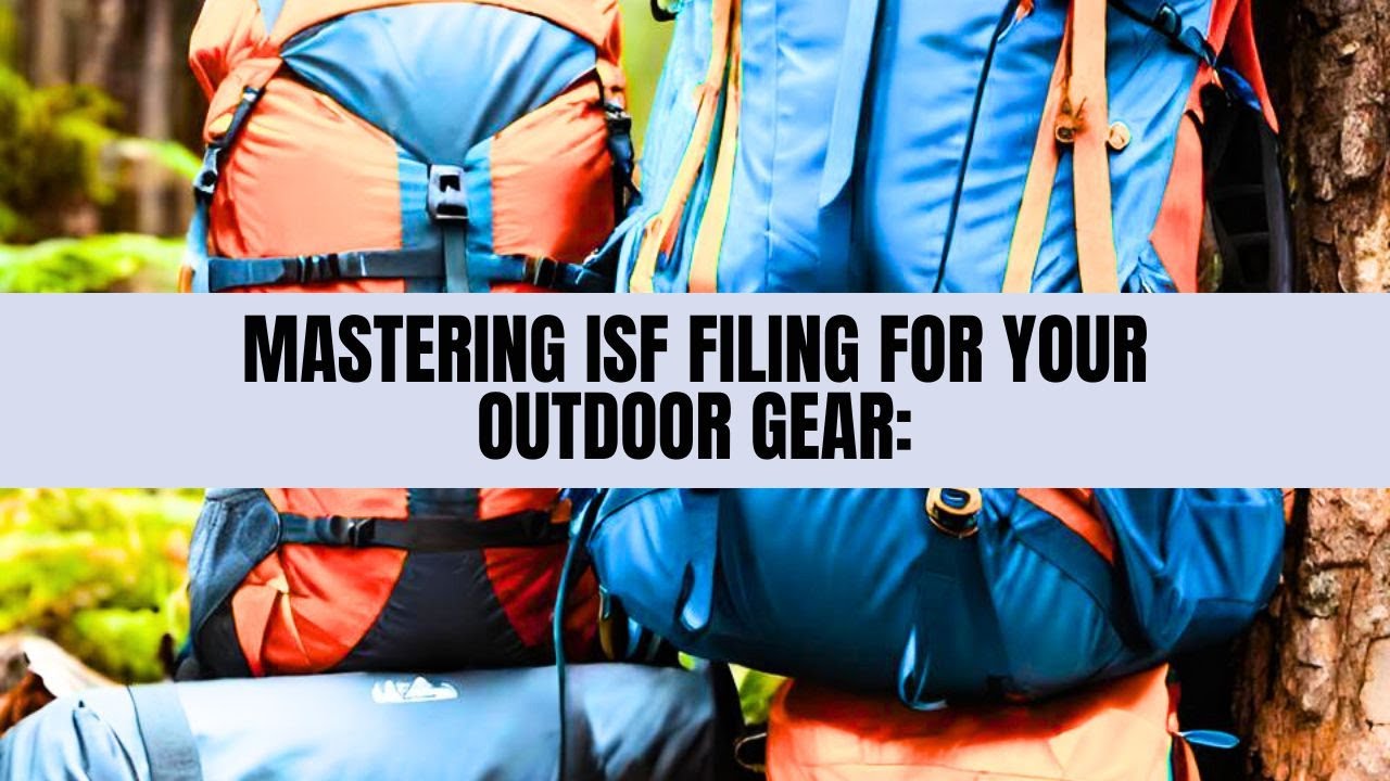 Mastering ISF Filing for Your Outdoor Gear: A Step-by-Step Guide - YouTube