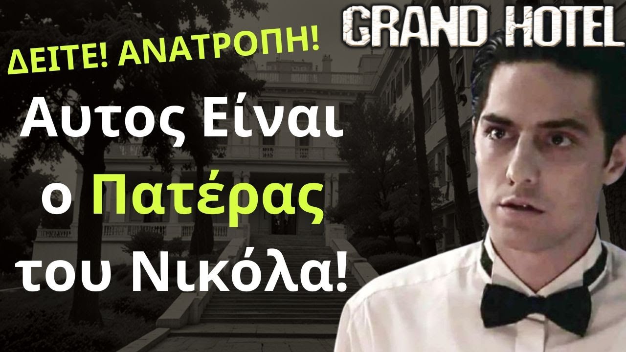 Grand Hotel Spoiler: ΔΕΙΤΕ! ΑΝΑΤΡΟΠΗ! Αυτος Είναι ο Πατέρας του Νικόλα ...
