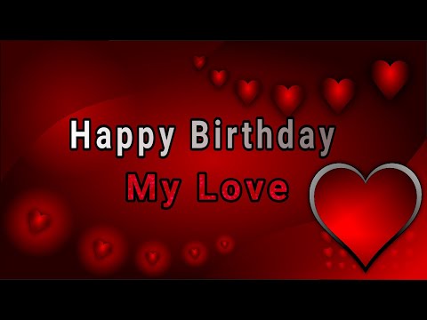 Happy Birthday My Love / Send This Video To Someone You Love