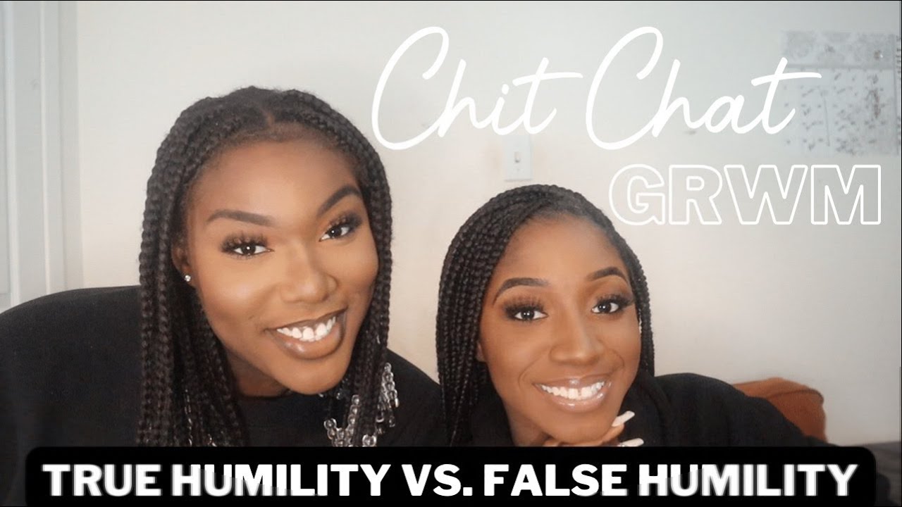 CHIT CHAT GRWM | TRUE HUMILITY VS. FALSE HUMILITY - YouTube