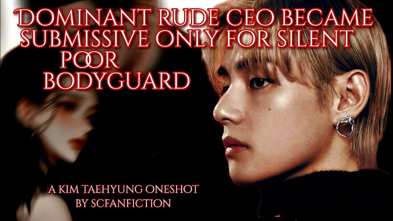 Dominant ruthless ceo became Submissive only for poor silent bodyguard | KTH ONESHOT [ re ...