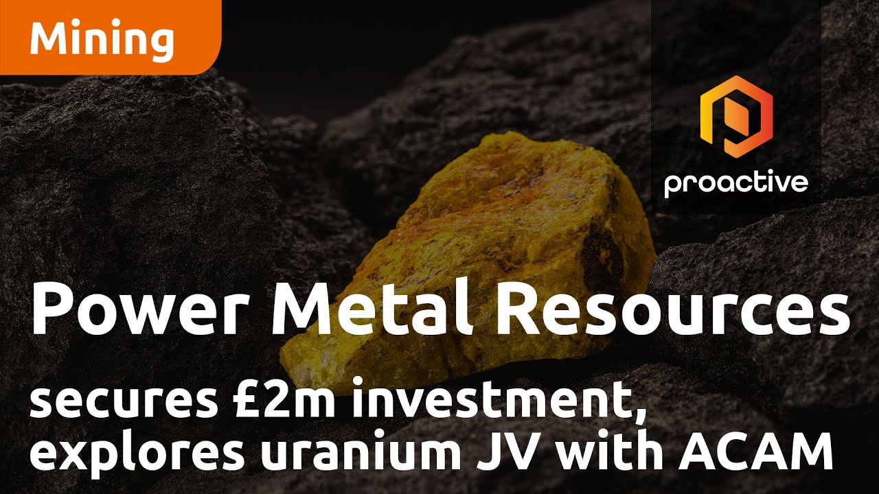 Power Metal Resources secures £2m investment, explores uranium JV with ...