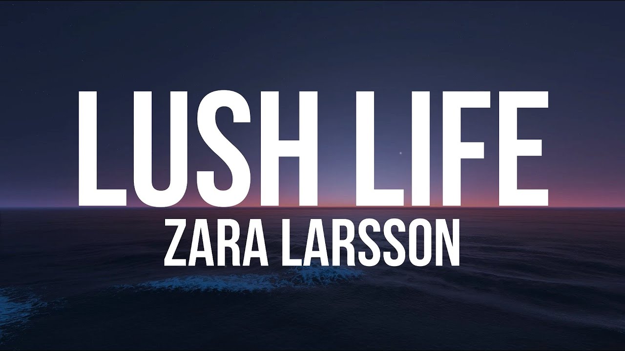 Zara Larsson - Lush Life (Lyrics Video) - YouTube