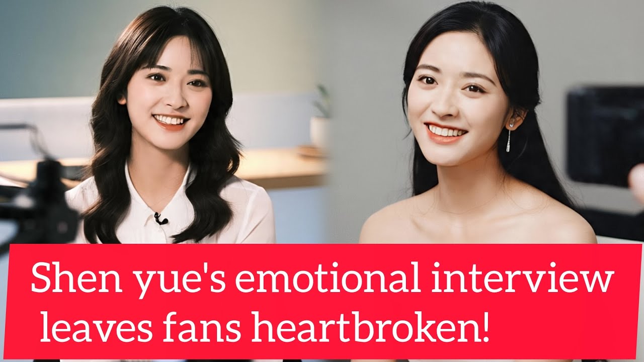 Tears Behind The Smile! Shen Yue's Emotional Interview Leaves Fans ...